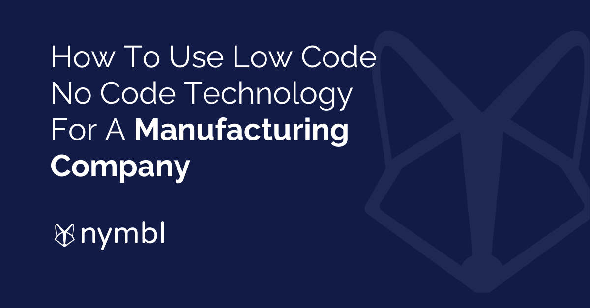 How To Use Low Code No Code Technology For A Manufacturing Company | Nymbl Blog